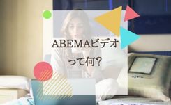 ABEMAをオンデマンド視聴できる「ABEMAビデオ」とは？使い方も解説 | DTI
